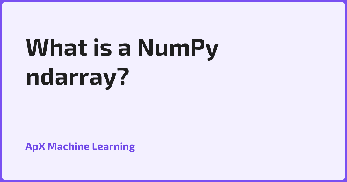 What is a NumPy ndarray? What is a NumPy ndarray?